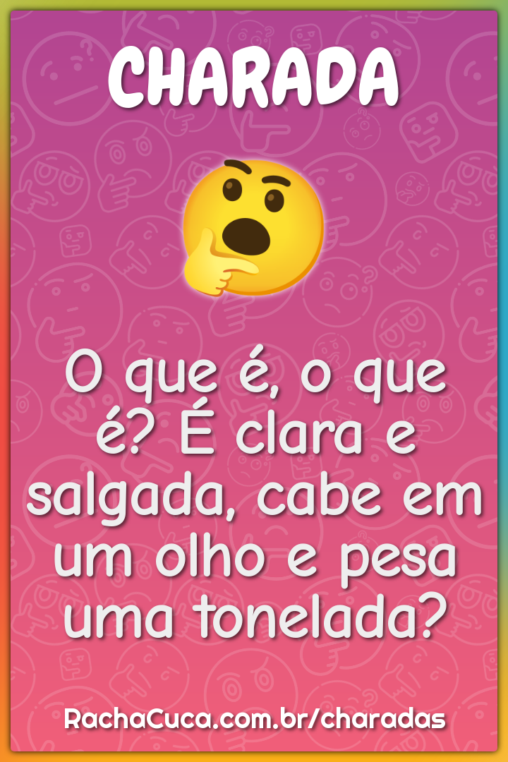 O Que O Que Clara E Salgada Cabe Em Um Olho E Pesa Uma